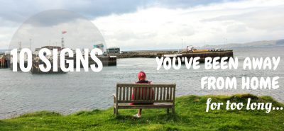 10 SIGNS YOU'VE BEEN AWAY FROM HOME FOR TOO LONG